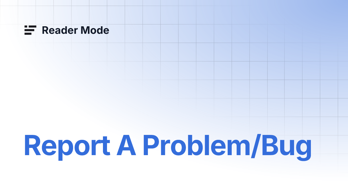 Report A Problem/Bug | Reader Mode